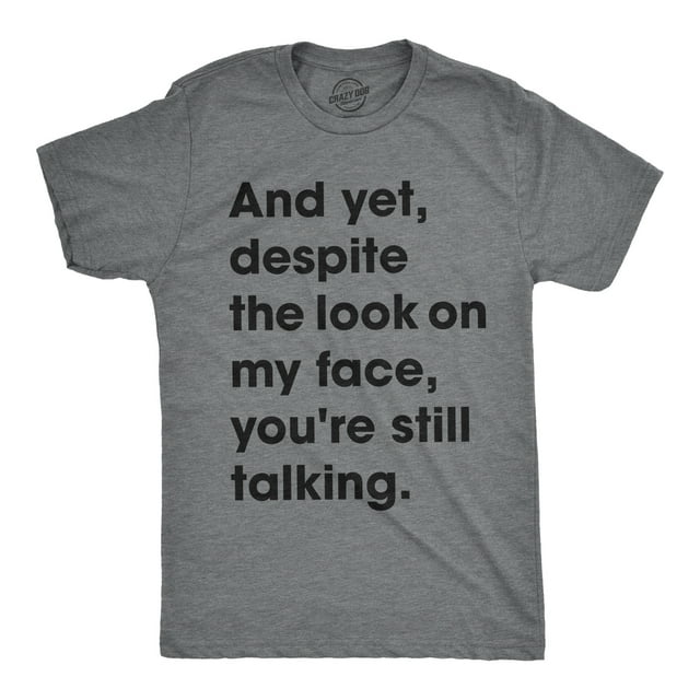 Mens And Yet Despite The Look On My Face Youre Still Talking T Shirt