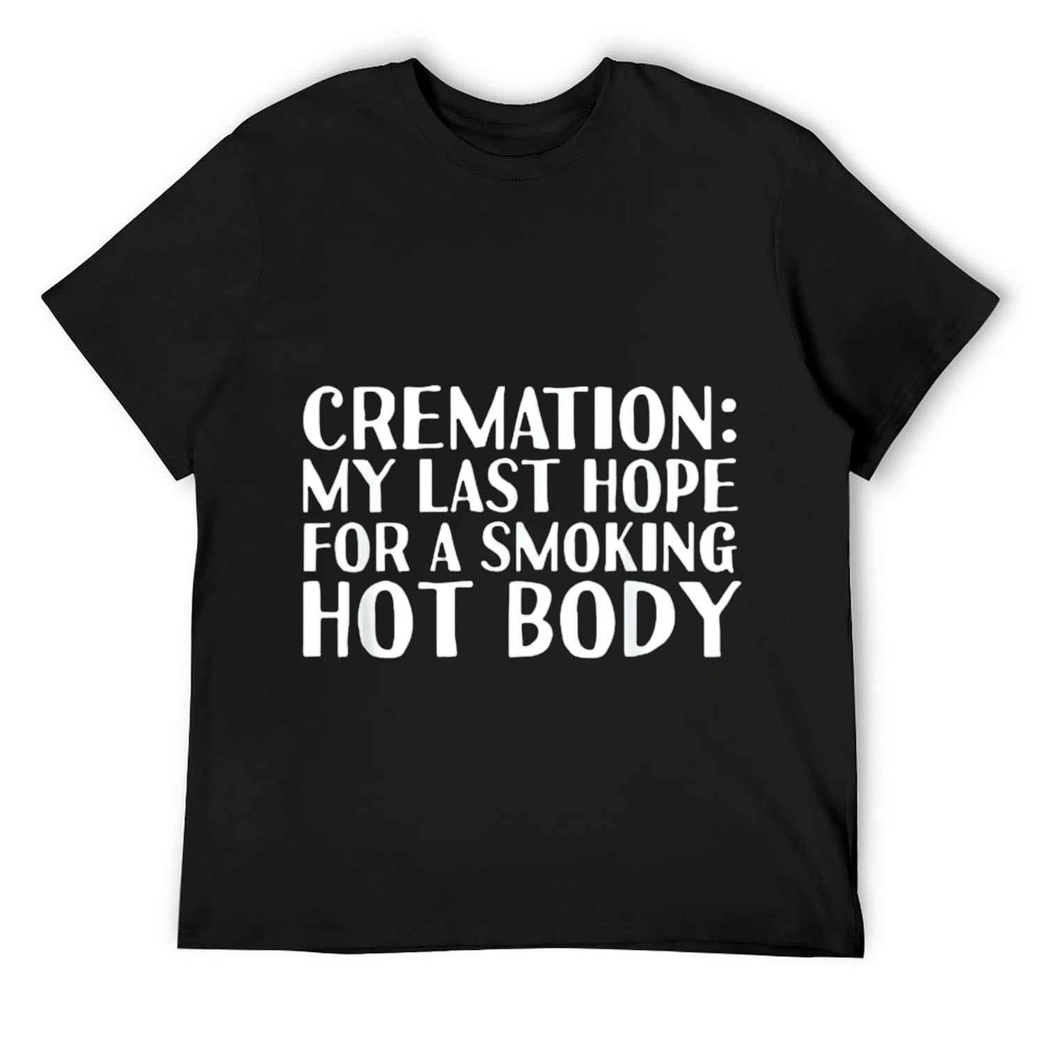 Mens CREMATION MY LAST HOPE FOR A SMOKING HOT BODY Funny Gift T-Shirt ...