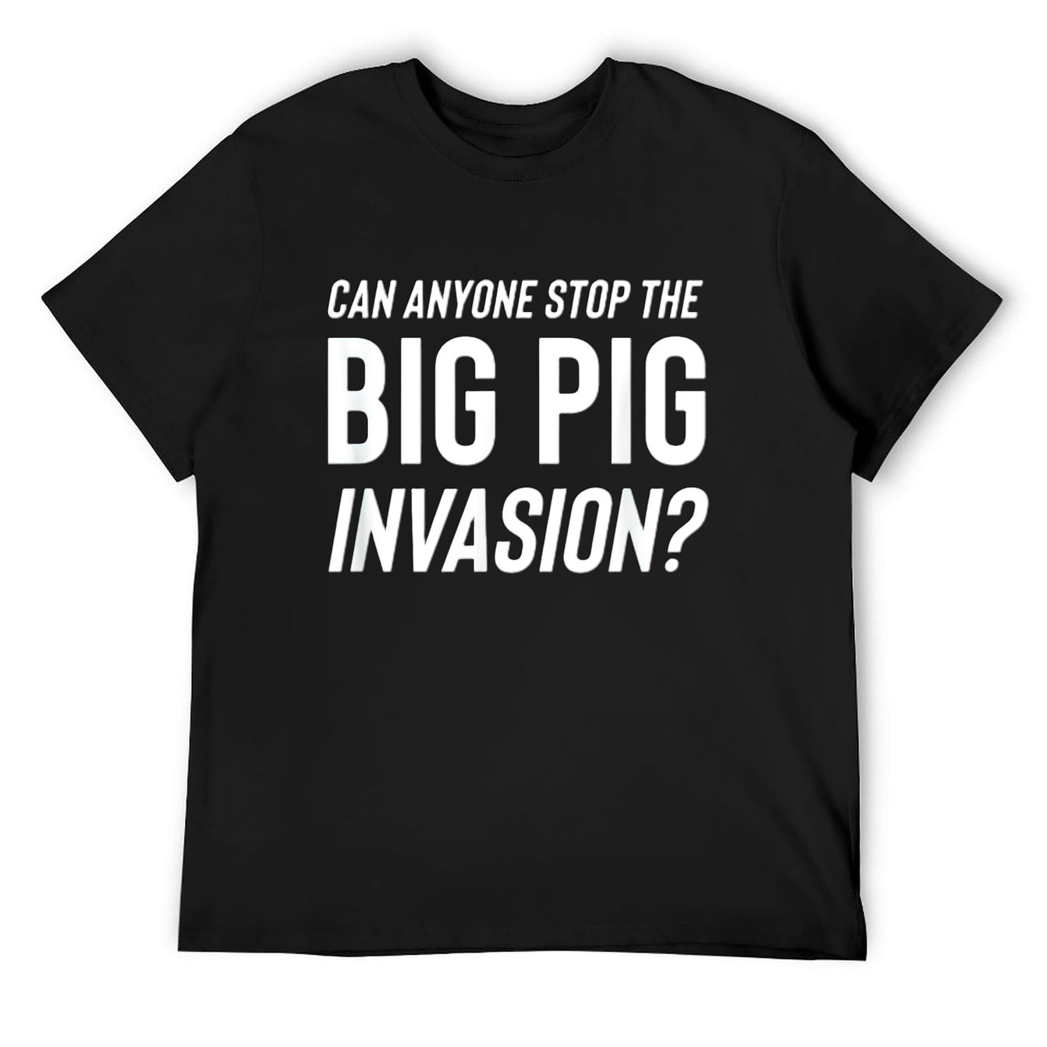Mens Can Anyone Stop The Big Pig Invasion Hog T-Shirt Black 3X-Large ...