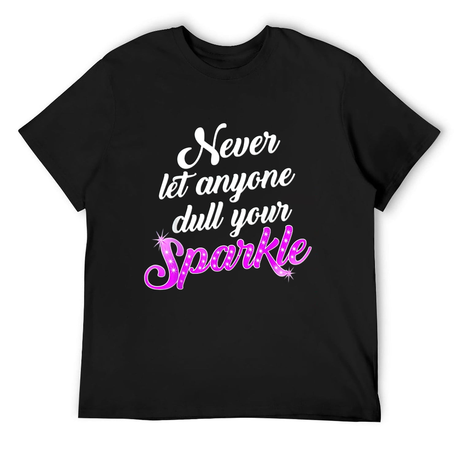 Mens Cute Positive Quote - Never Let Anyone Dull Your Sparkle T-Shirt ...