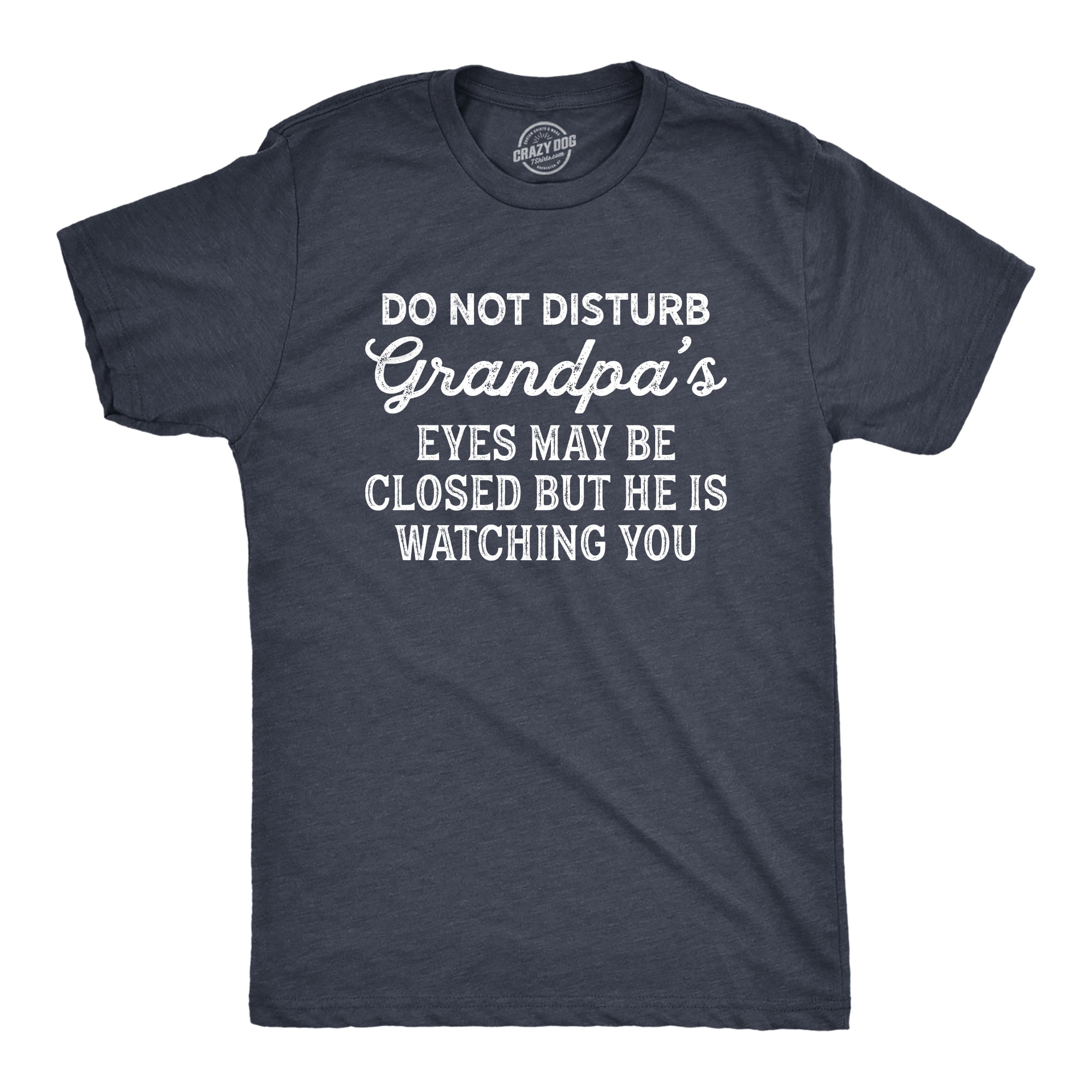 Mens Do Not Disturb Grandpa's Eyes May Be Closed But He Is Watching You ...
