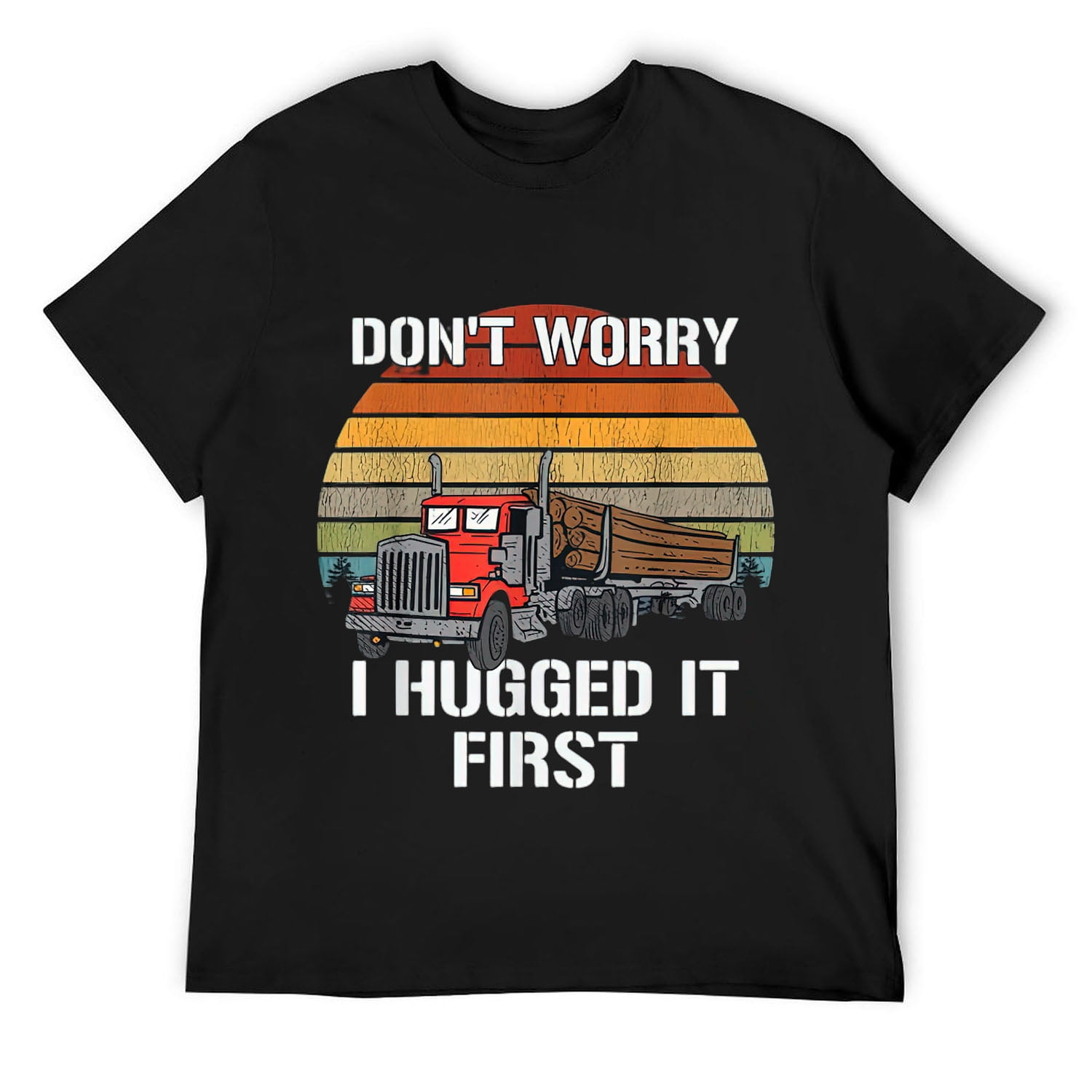 Mens Don't Worry I Hugged It First Log Truck Driver Hauler Retro T ...