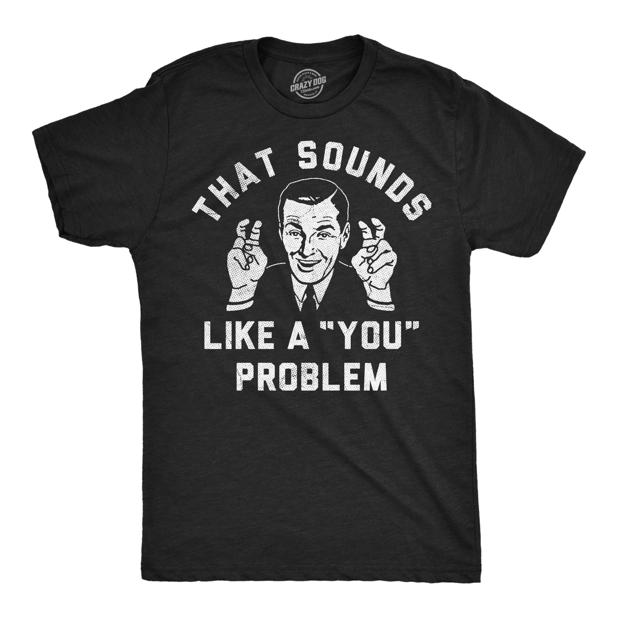 Mens Funny T Shirts That Sounds Like A You Problem Sarcastic Graphic ...