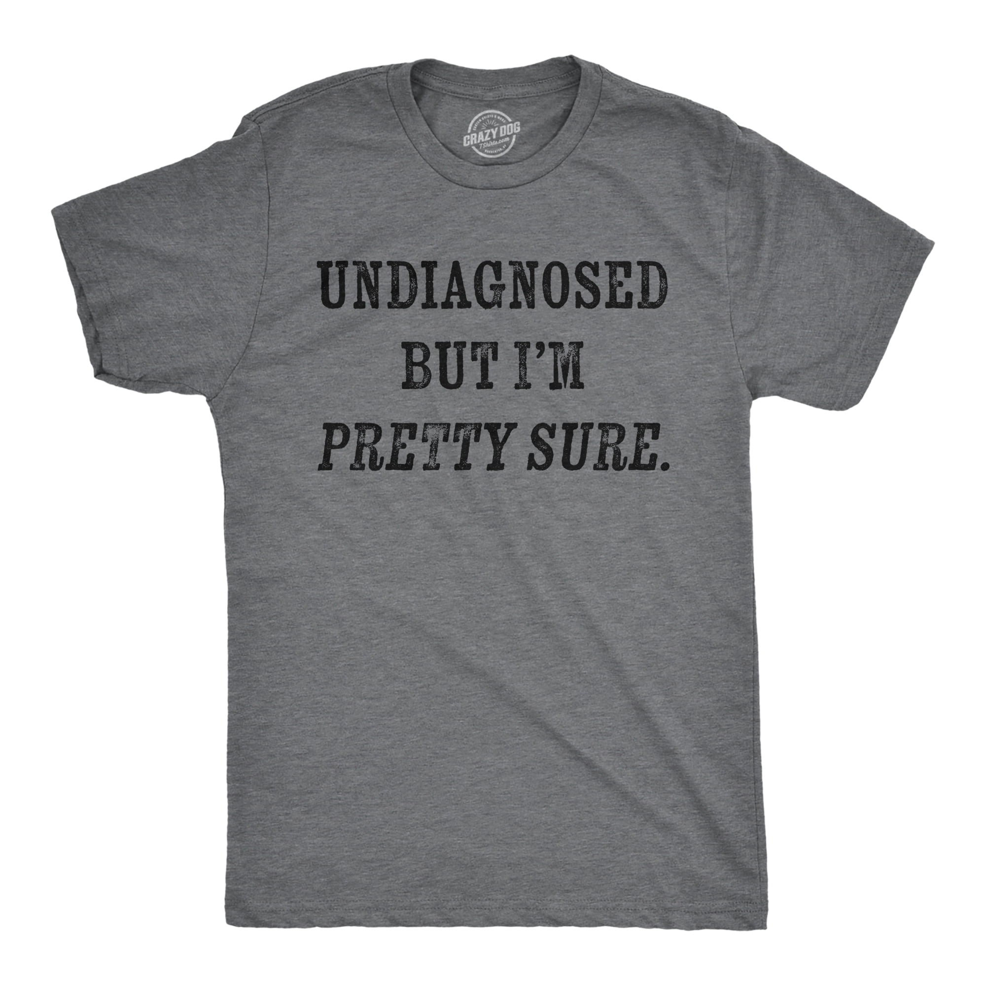 Mens Funny T Shirts Undiagnosed But Im Pretty Sure Sarcastic Novelty ...