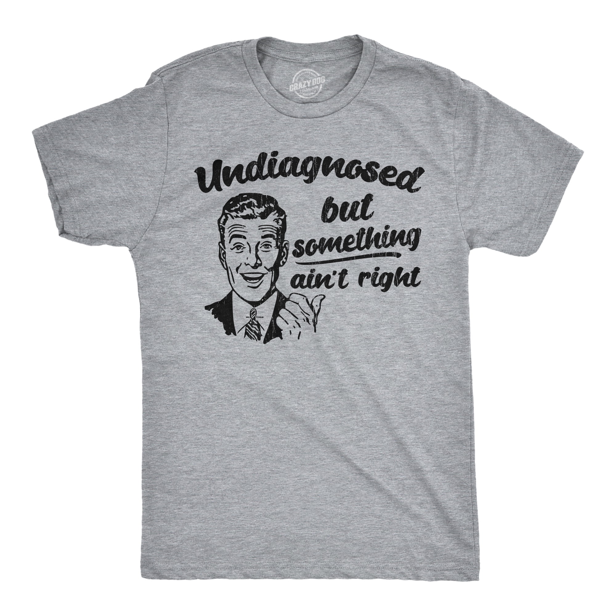Mens Funny T Shirts Undiagnosed But Something Aint Right Sarcastic ...