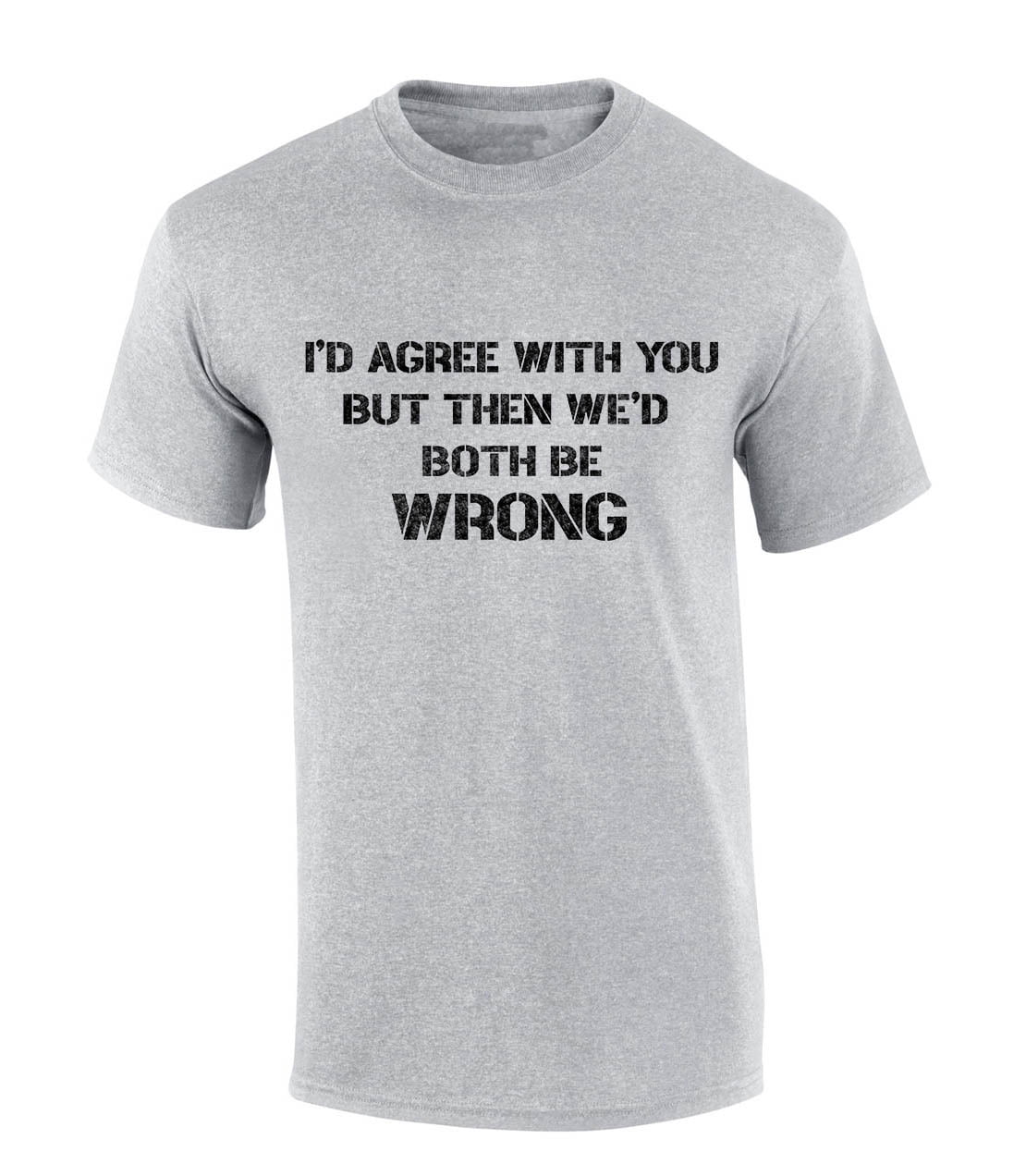 Mens Funny Tshirt I'd Agree With You But Then We'd Both Be Wrong Short ...