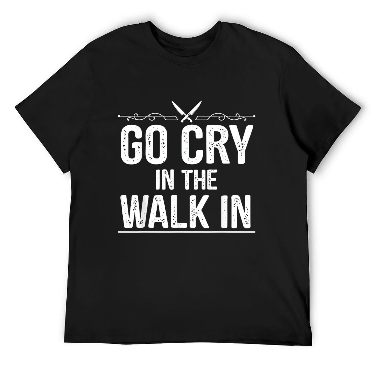 Mens Go Cry In The Walk In T-Shirt For Chefs And Cooks Line Chefs Black ...