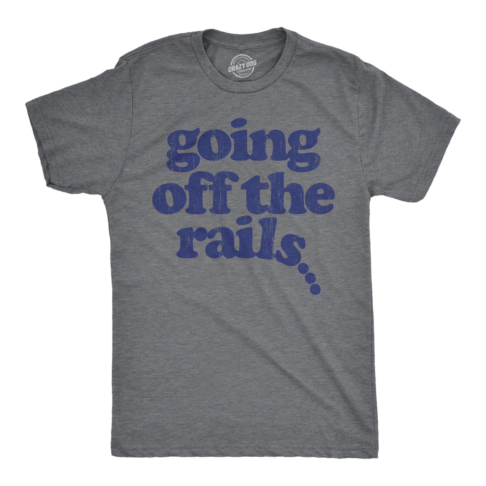 Mens Going Off The Rails T shirt Funny Wild Chaotic Life Train Joke Tee ...