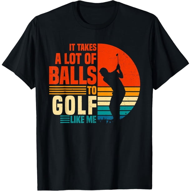 Mens Golfing It Takes A Lot of Balls to Golf Like Me Men Golf T-Shirt ...