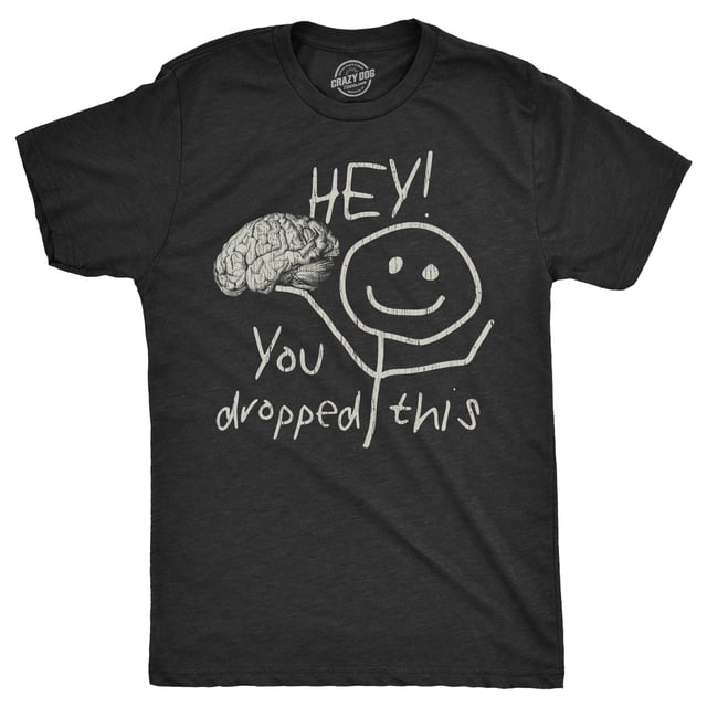 Mens Hey You Dropped This T Shirt Funny Lost Brain Dumb Idiot Joke Tee ...