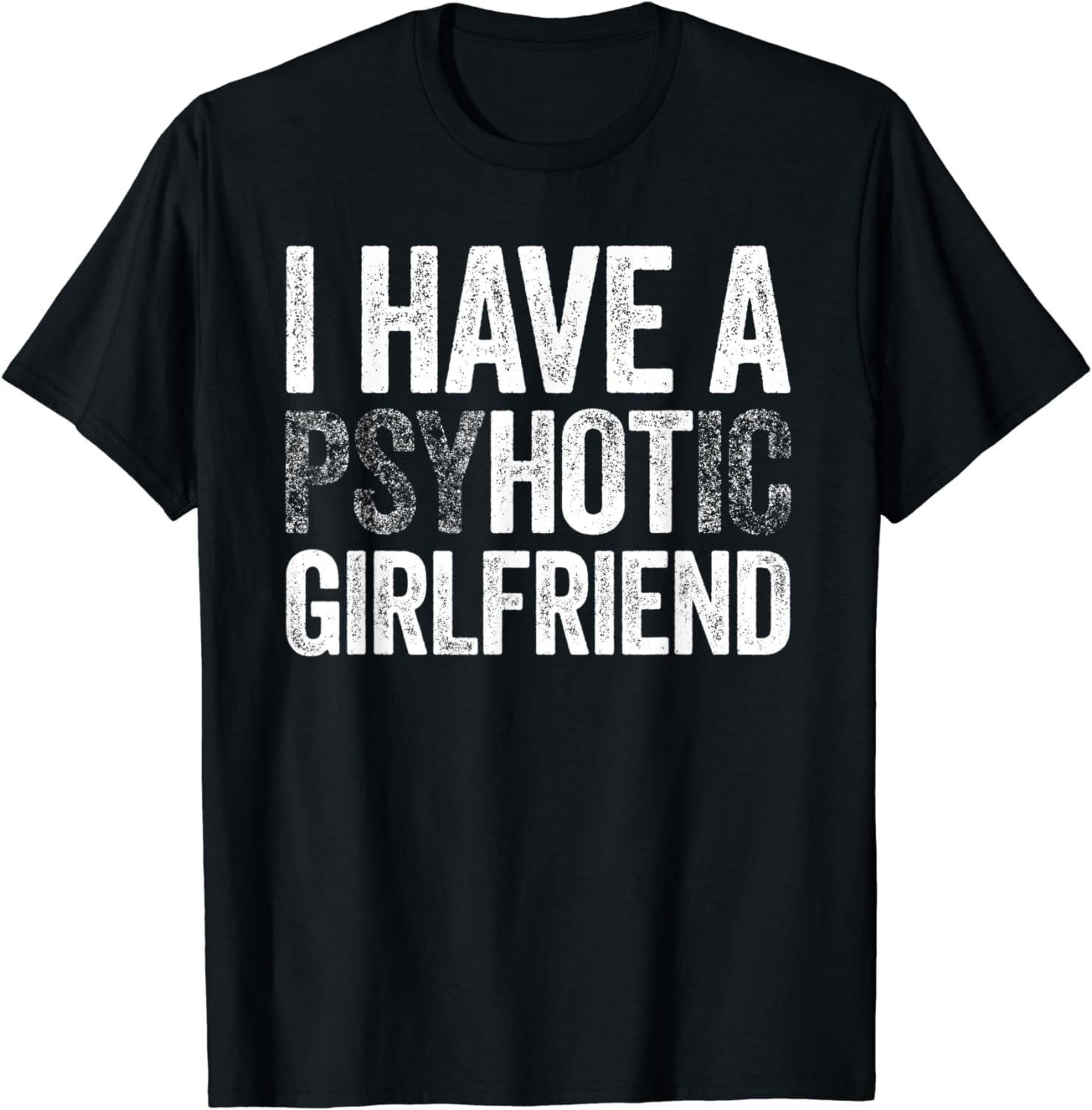 Mens I Have A Psychotic Girlfriend T-Shirt Hot Girlfriend Gift T-Shirt ...