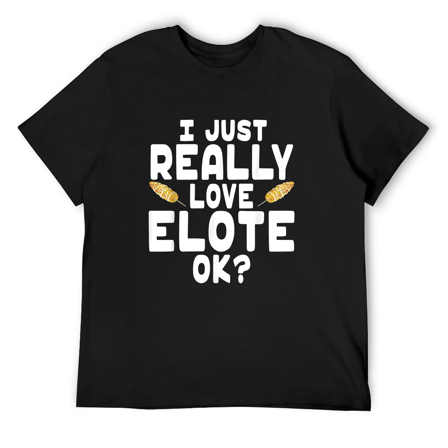 Mens I Just Really Love Elote - Cute Mexican Food Elote T-Shirt Black ...