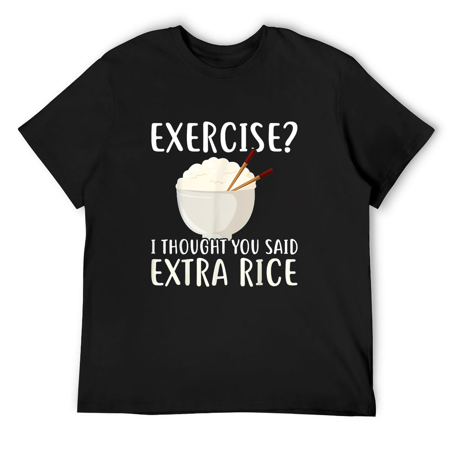 Mens I Thought You Said Extra Rice Rice Themed Gift Rice Lovers T-Shirt ...