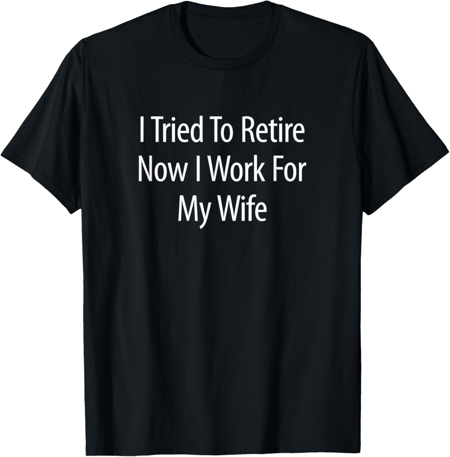 Mens I Tried To Retire - Now I Work For My Wife - T-Shirt - Walmart.com