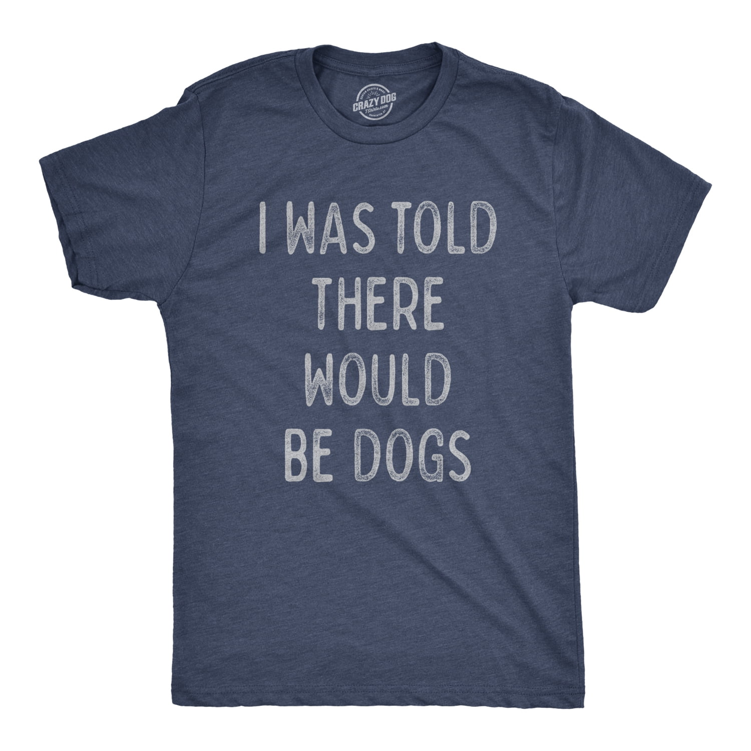 Mens I Was Told There Would Be Dogs T Shirt Funny Pet Puppy Lover Tee ...