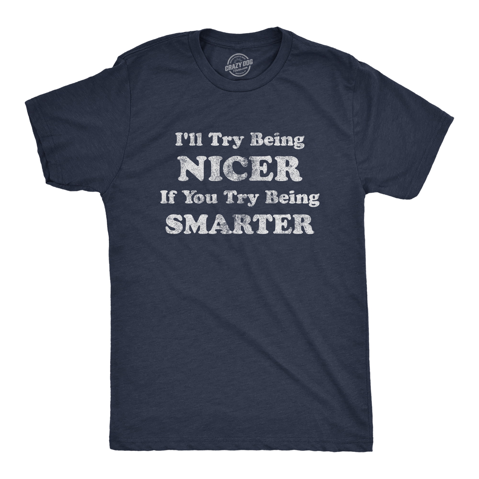 Mens I'll Try Being Nicer If You Try Being Smarter T Shirt Funny ...