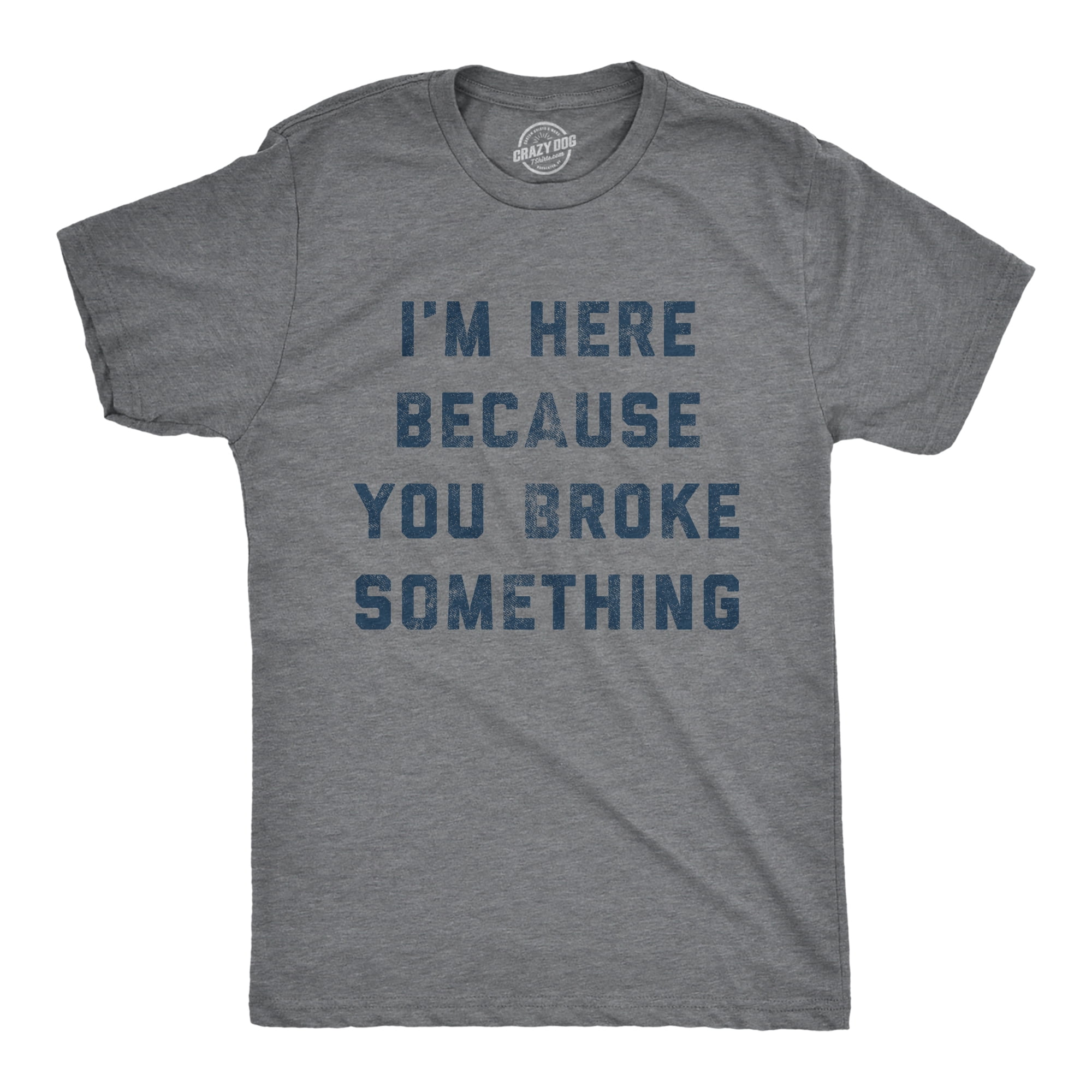 Mens I'm Here Because You Broke Something T Shirt Funny Car Mechanic ...