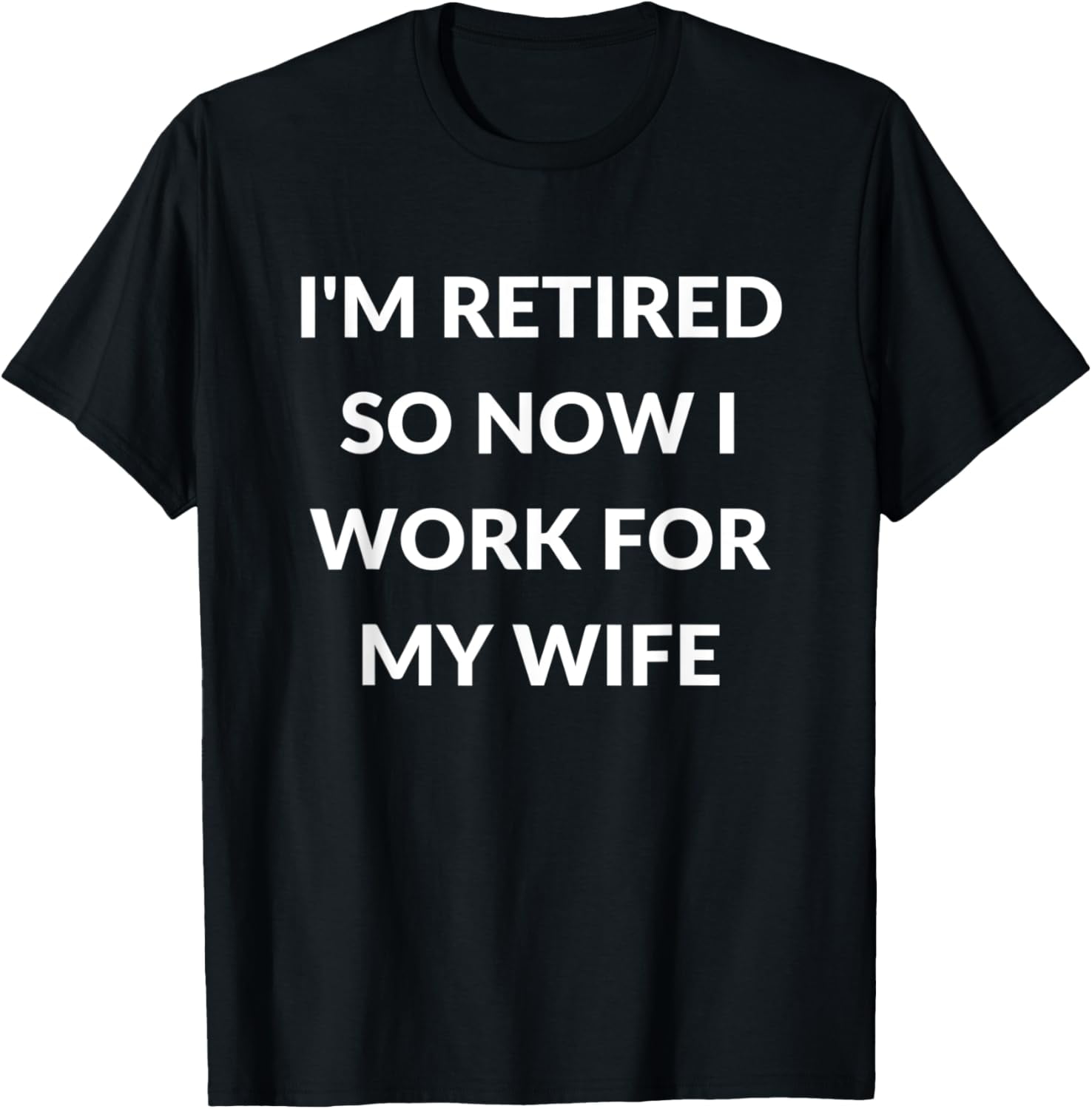 Mens I'm Retired So Now I Work For My Wife Funny Retirement Shirt ...
