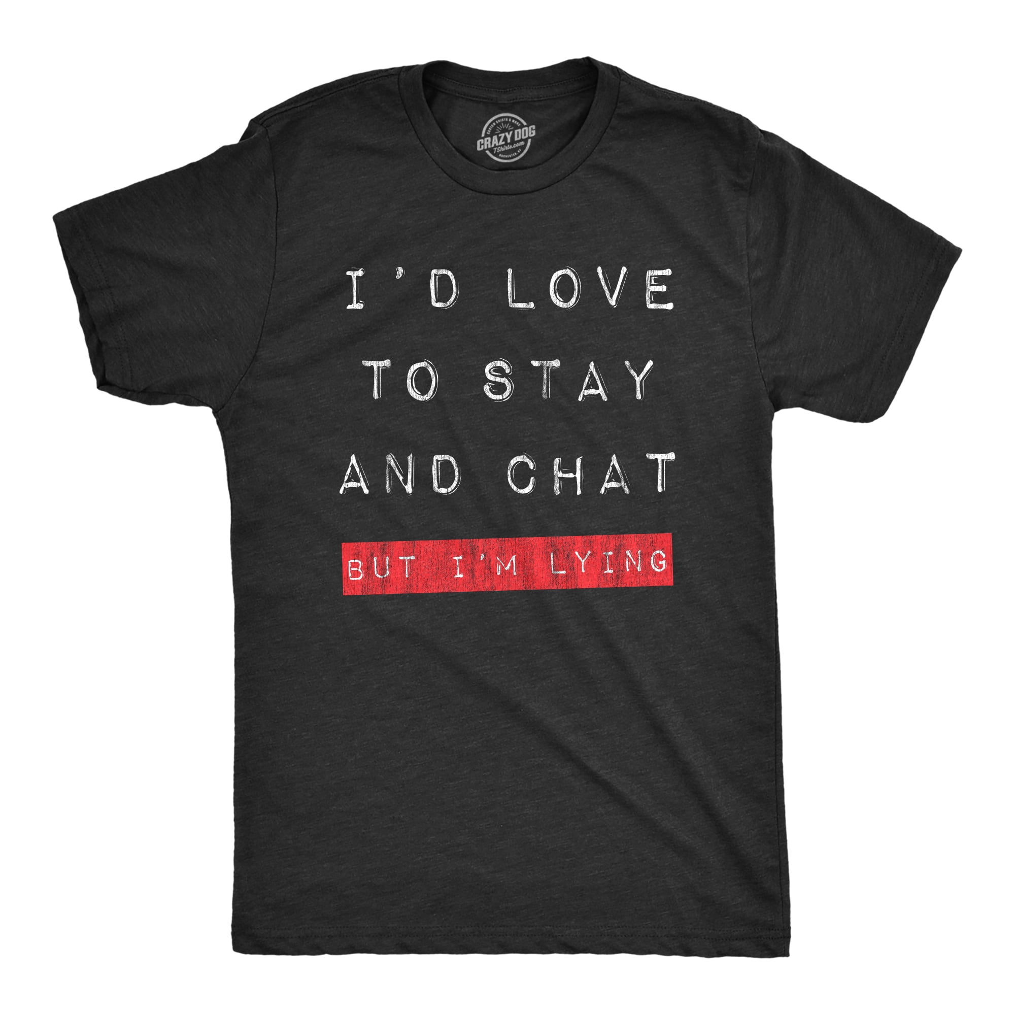 Mens Id Love to Stay and Chat But Im Lying T Shirt Funny Sarcastic ...