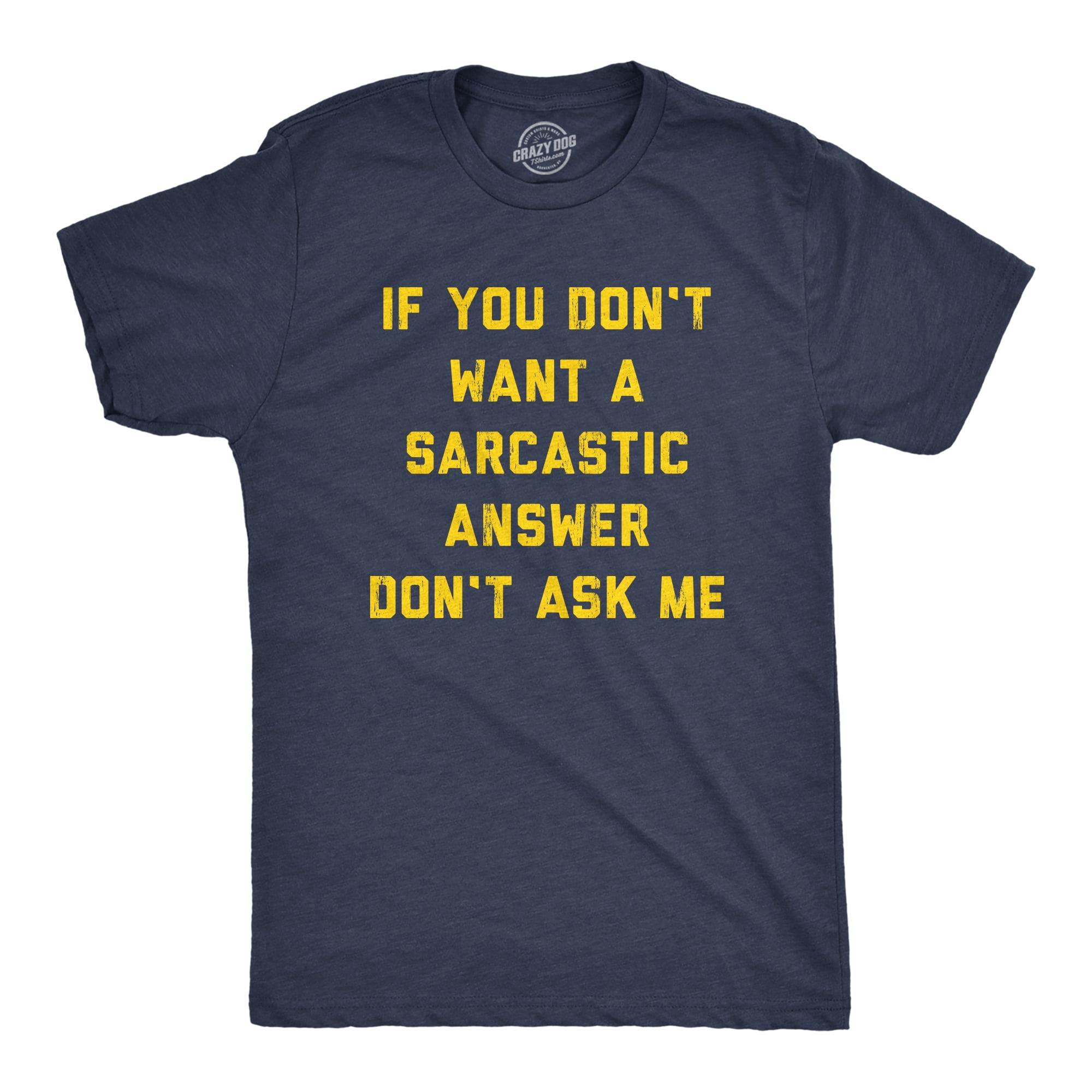 Mens If You Dont Want A Sarcastic Answer Dont Ask Me T Shirt Funny ...