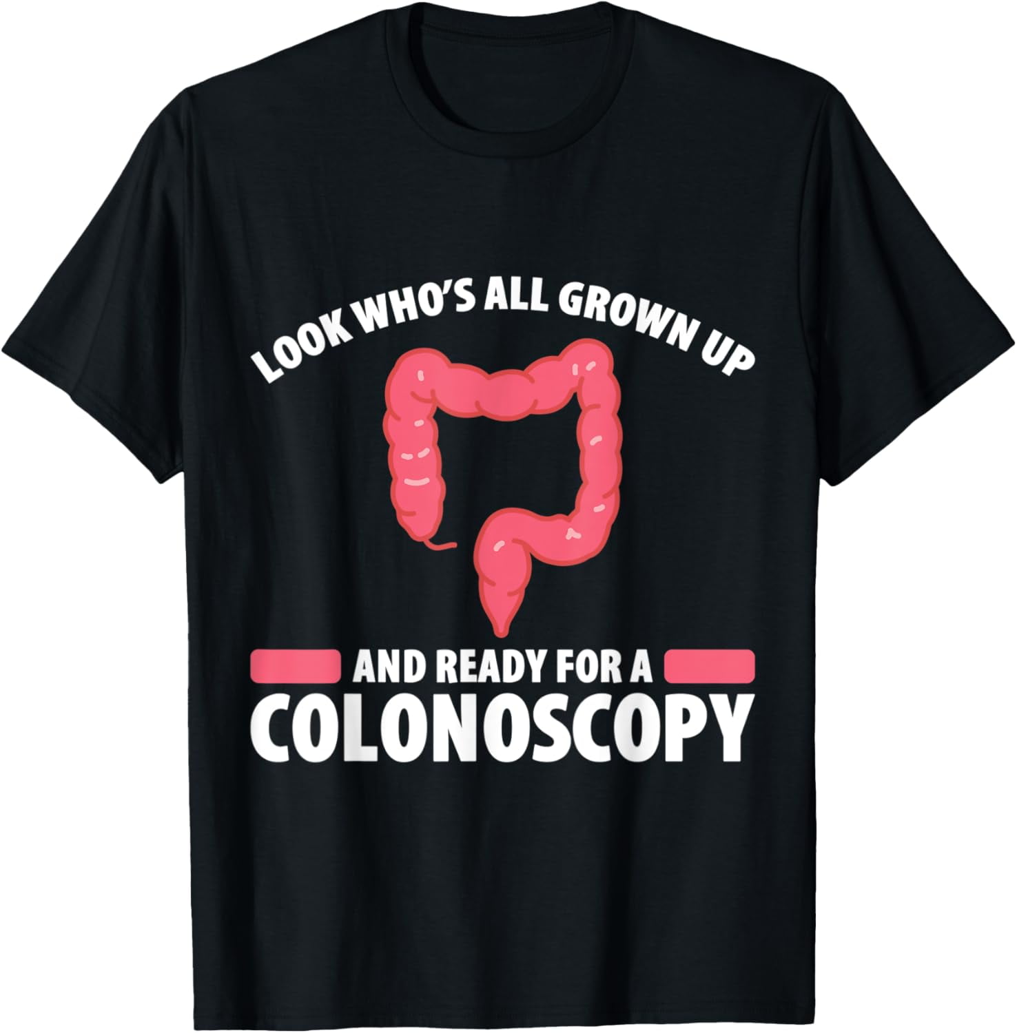 Mens Look Whos All Grown Up And Ready For A Colonoscopy T-Shirt ...