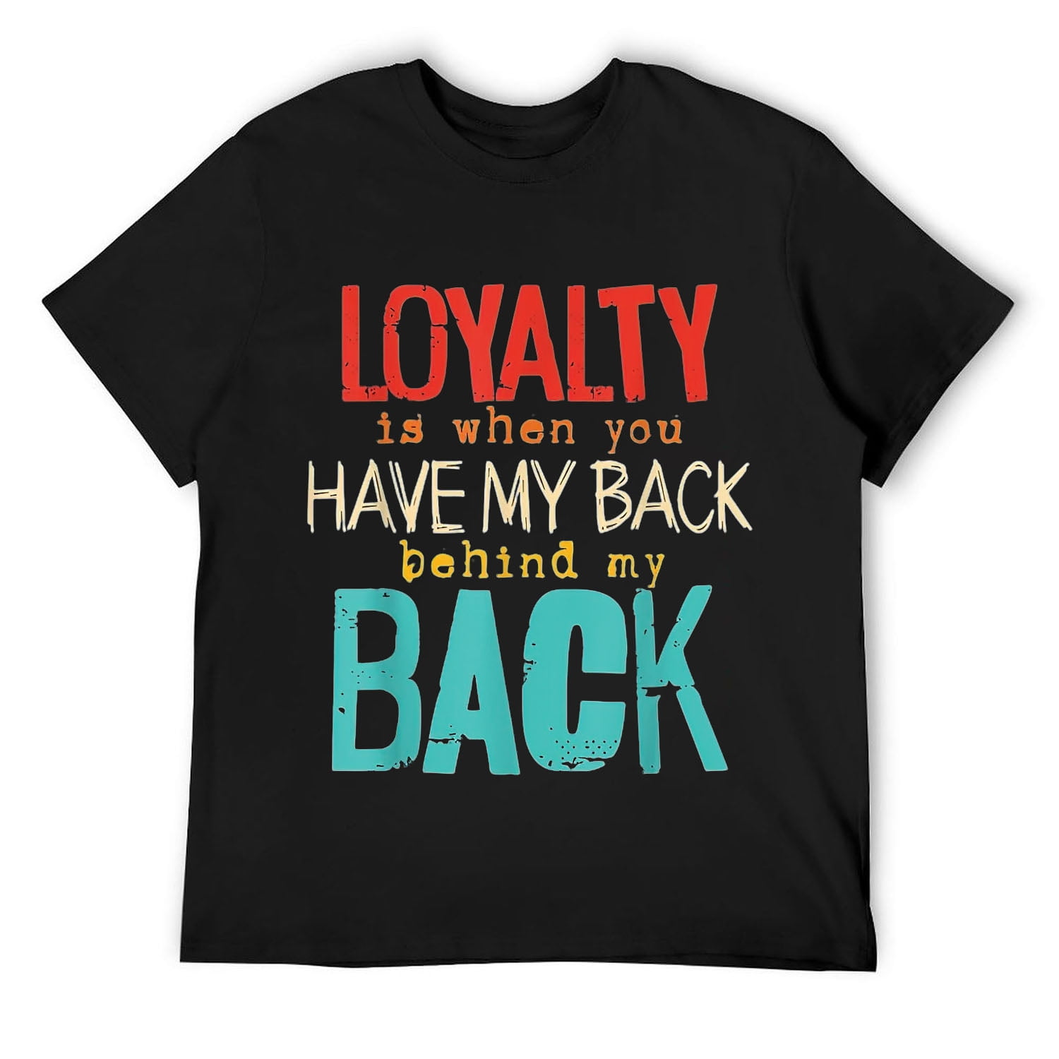 Mens Loyalty Is When You Have My Back Behind My Back Funny T-Shirt ...