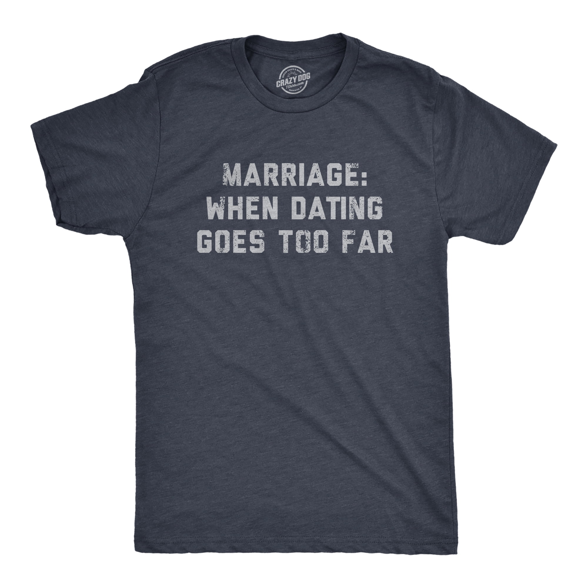 Mens Marriage When Dating Goes Too Far T Shirt Funny Married Couple ...