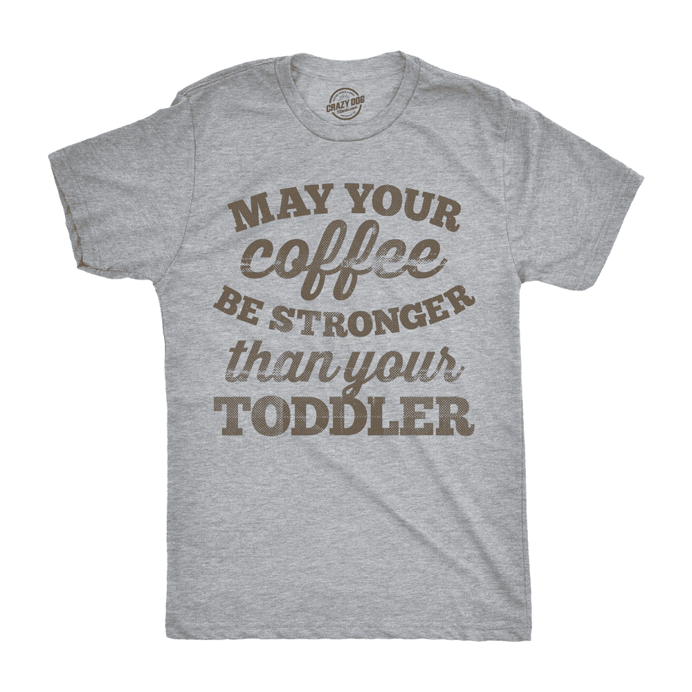 Mens May Your Coffee Be Stronger Than Your Toddler T shirt Funny Dad ...