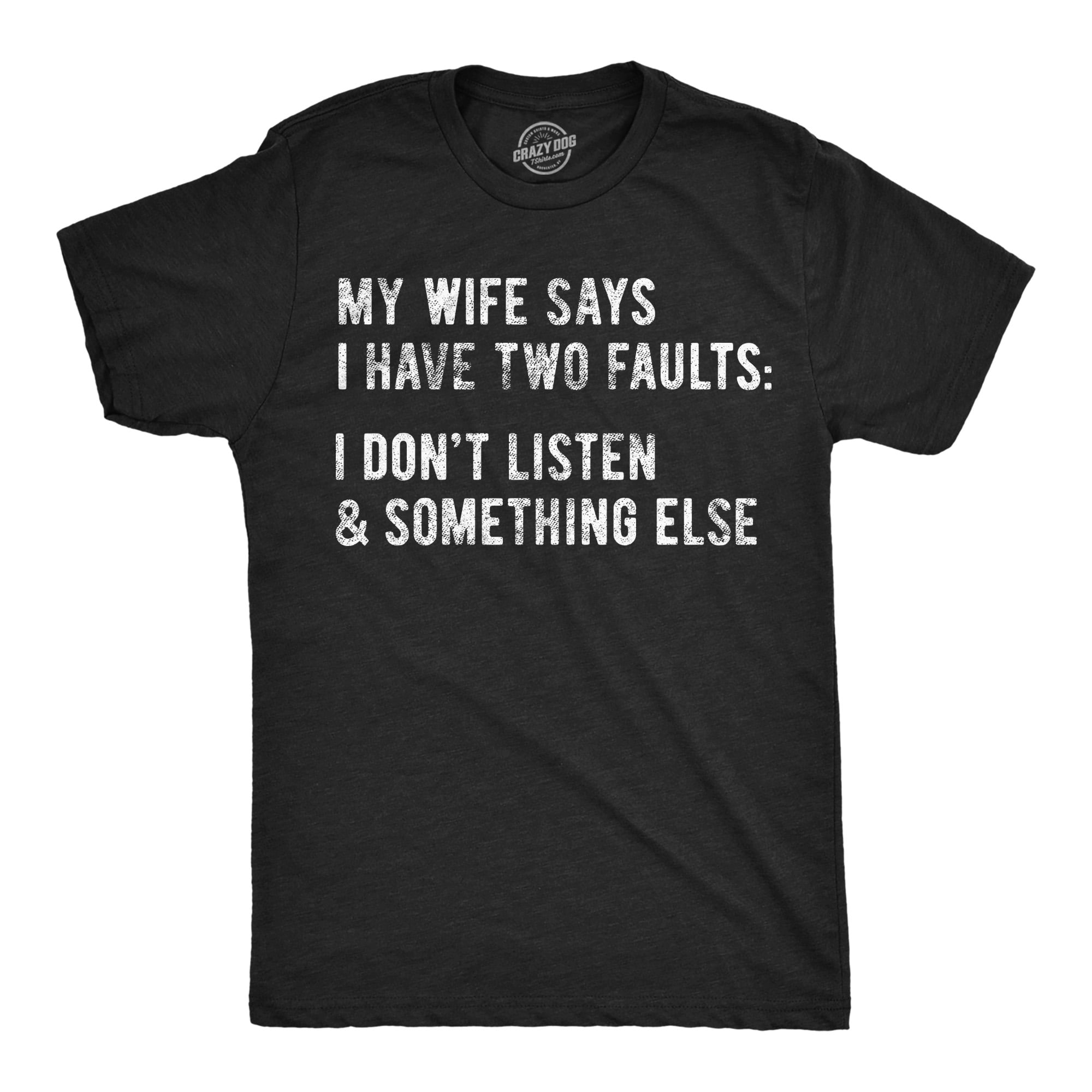 Mens My Wife Says I Have Two Faults T Shirt I Dont Listen and Something ...