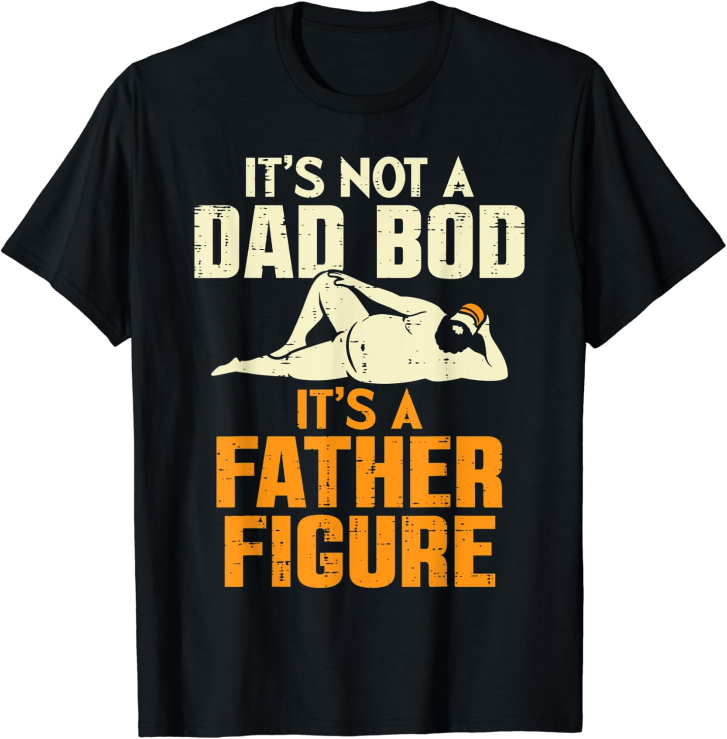 Mens Not Dad Bod Its A Father Figure Funny Fathers Day Daddy Papa T ...