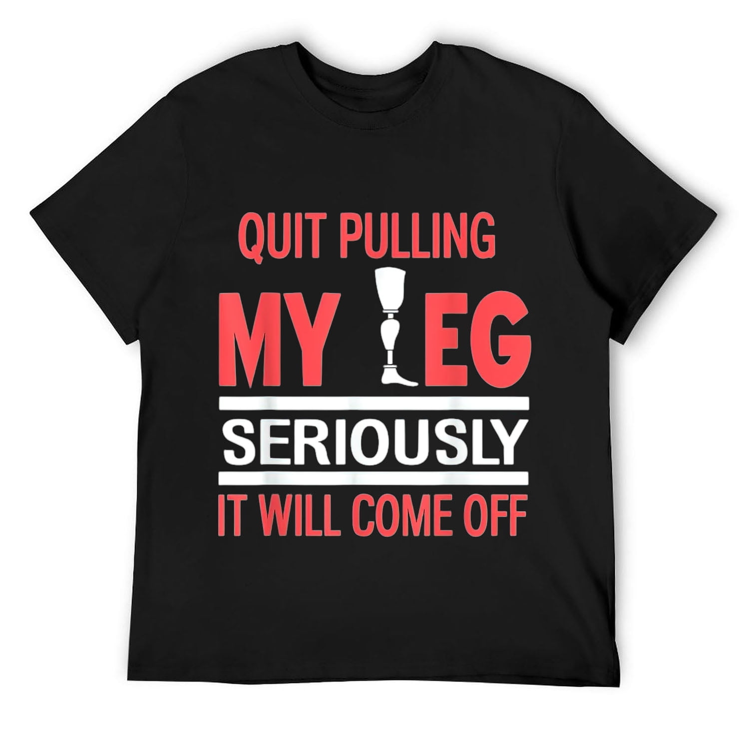 Mens Quit Pulling my Leg Seriously it will come off T-Shirt Black ...