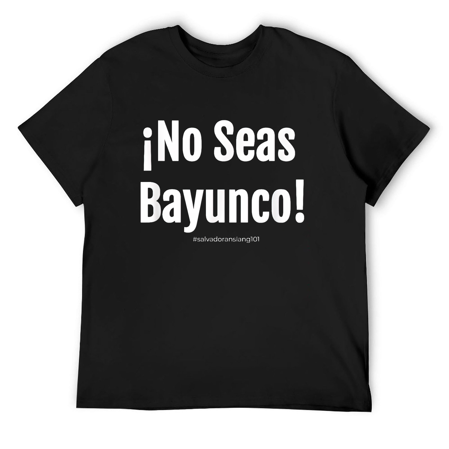 Mens Salvadoran Slang T-Shirt "No Seas Bayunco!" El Salvador T-Shirt ...