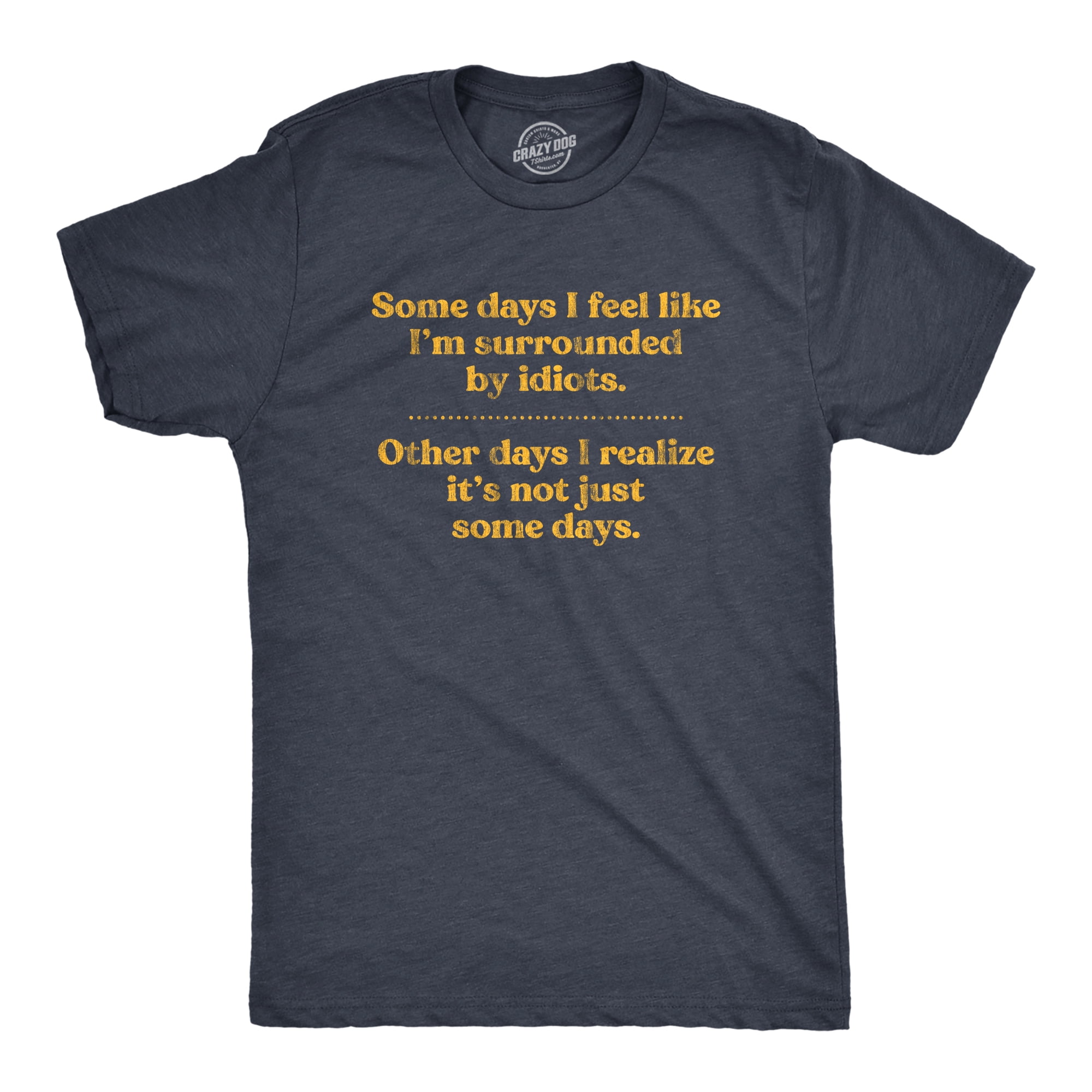 Mens Some Days I'm Surrounded By Idiots T Shirt Funny Offensive Novelty ...