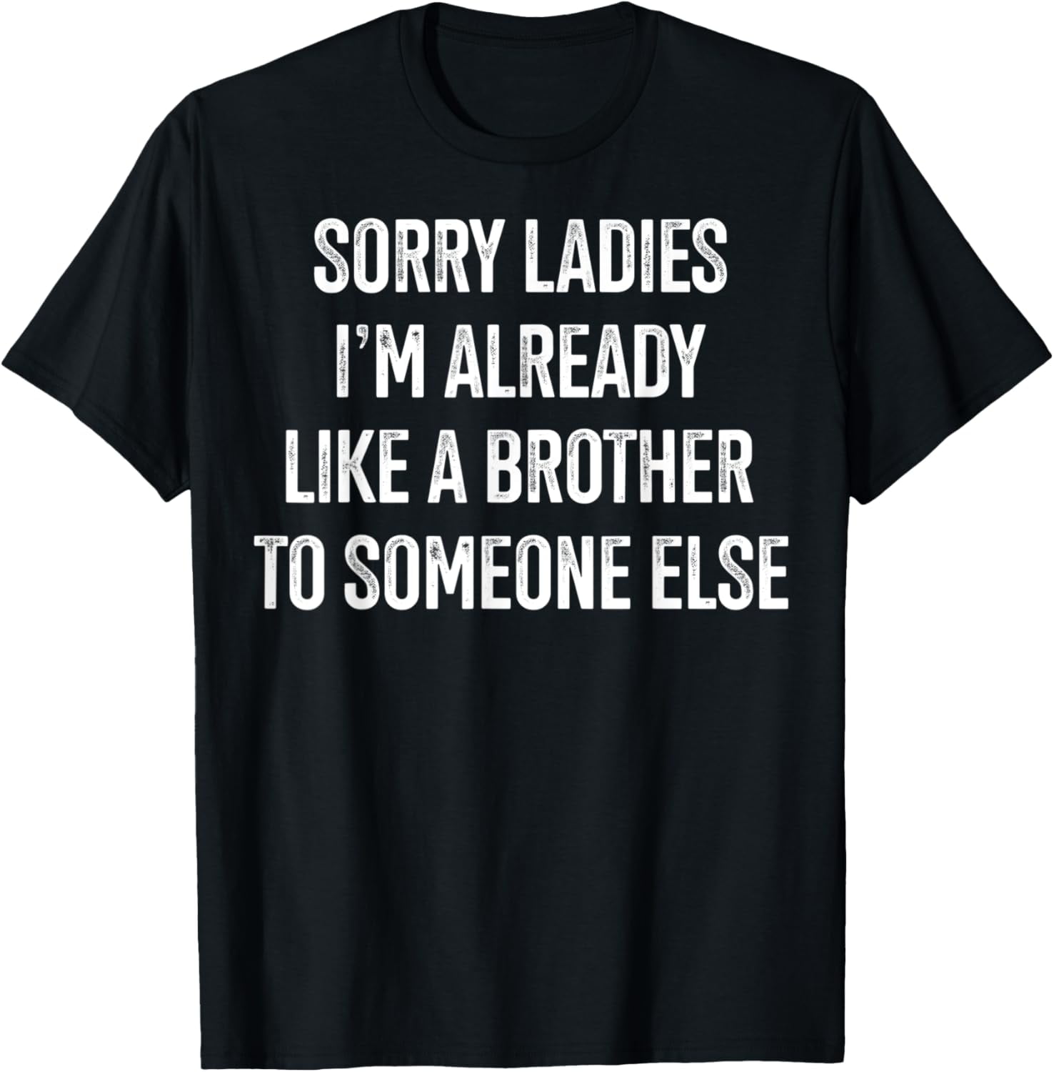 Mens Sorry Ladies I'm Already Like A Brother To Someone Else T-Shirt ...