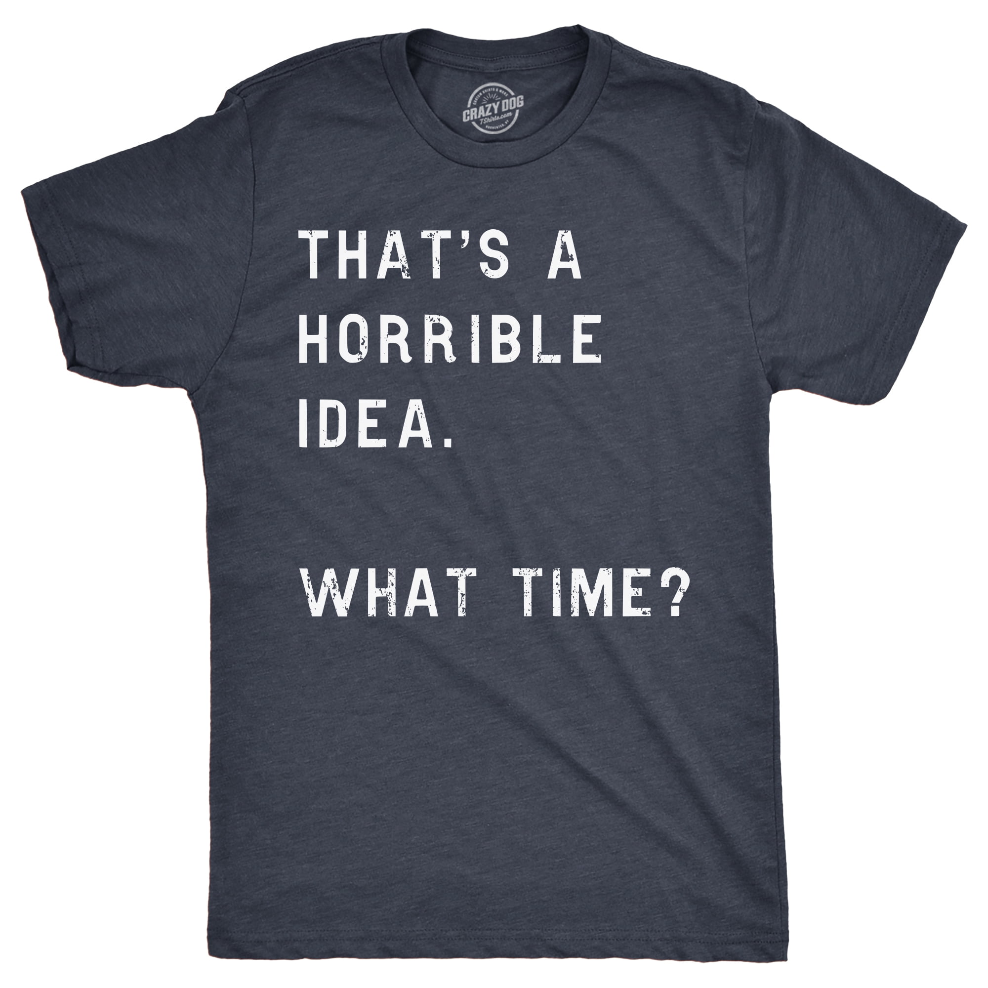 Mens Thats A Horrible Idea What Time T shirt Funny Adult Sarcastic ...