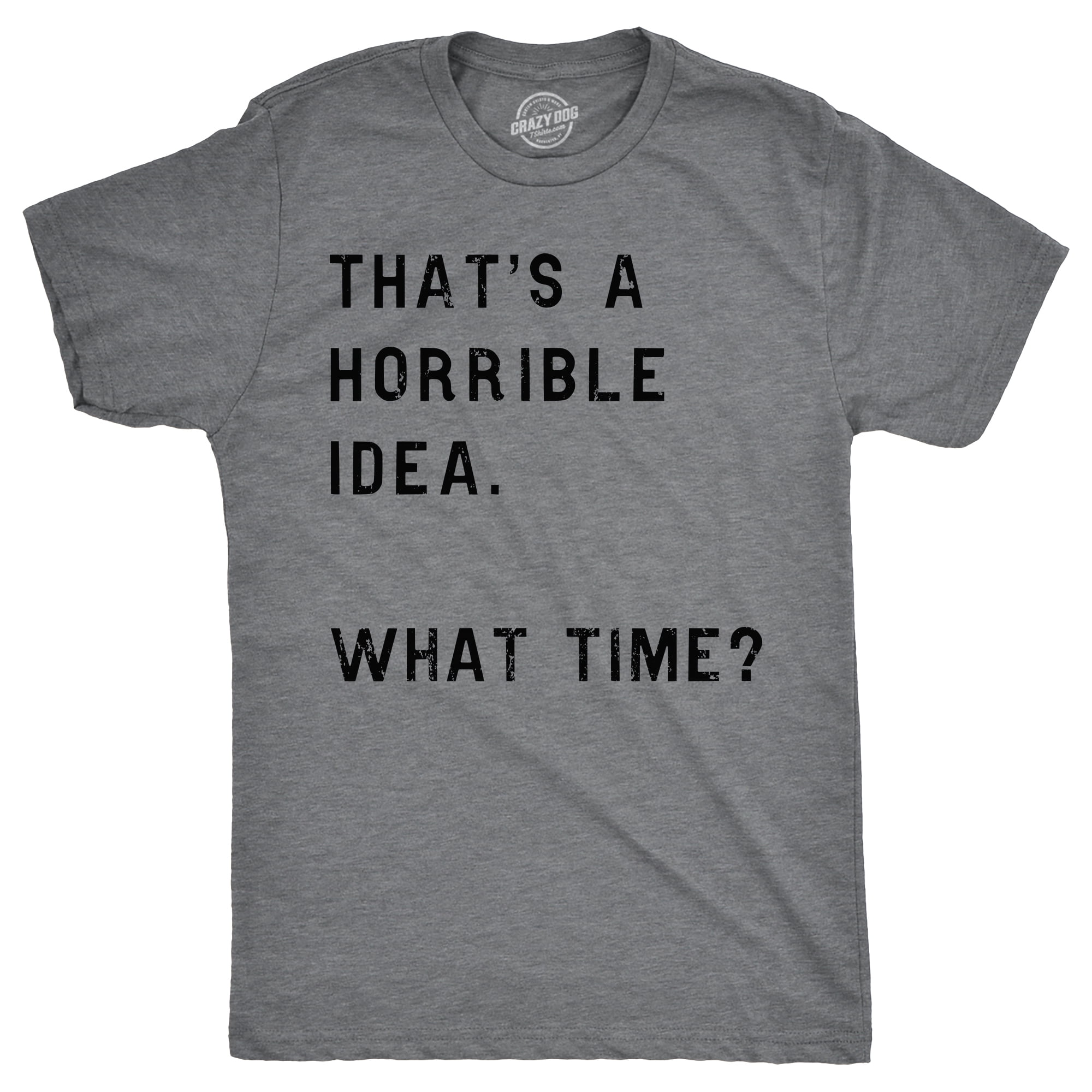 Mens Thats A Horrible Idea What Time T shirt Funny Adult Sarcastic ...