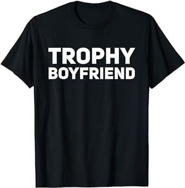Mens Trophy Boyfriend Funny Gift Idea T-Shirt - Walmart.com