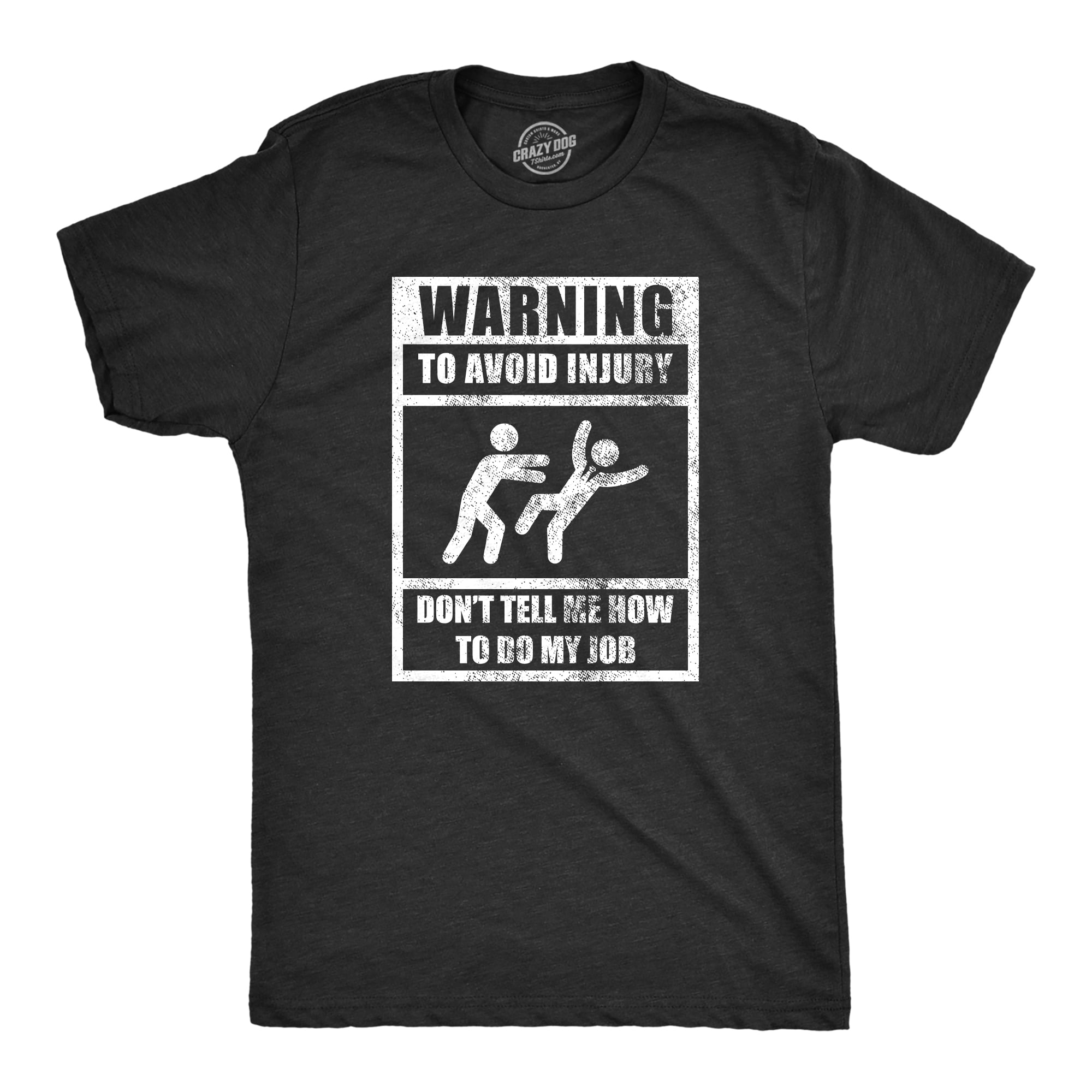 Mens Warning to Avoid Injury Don’t Tell Me How to Do My Job T Shirt ...