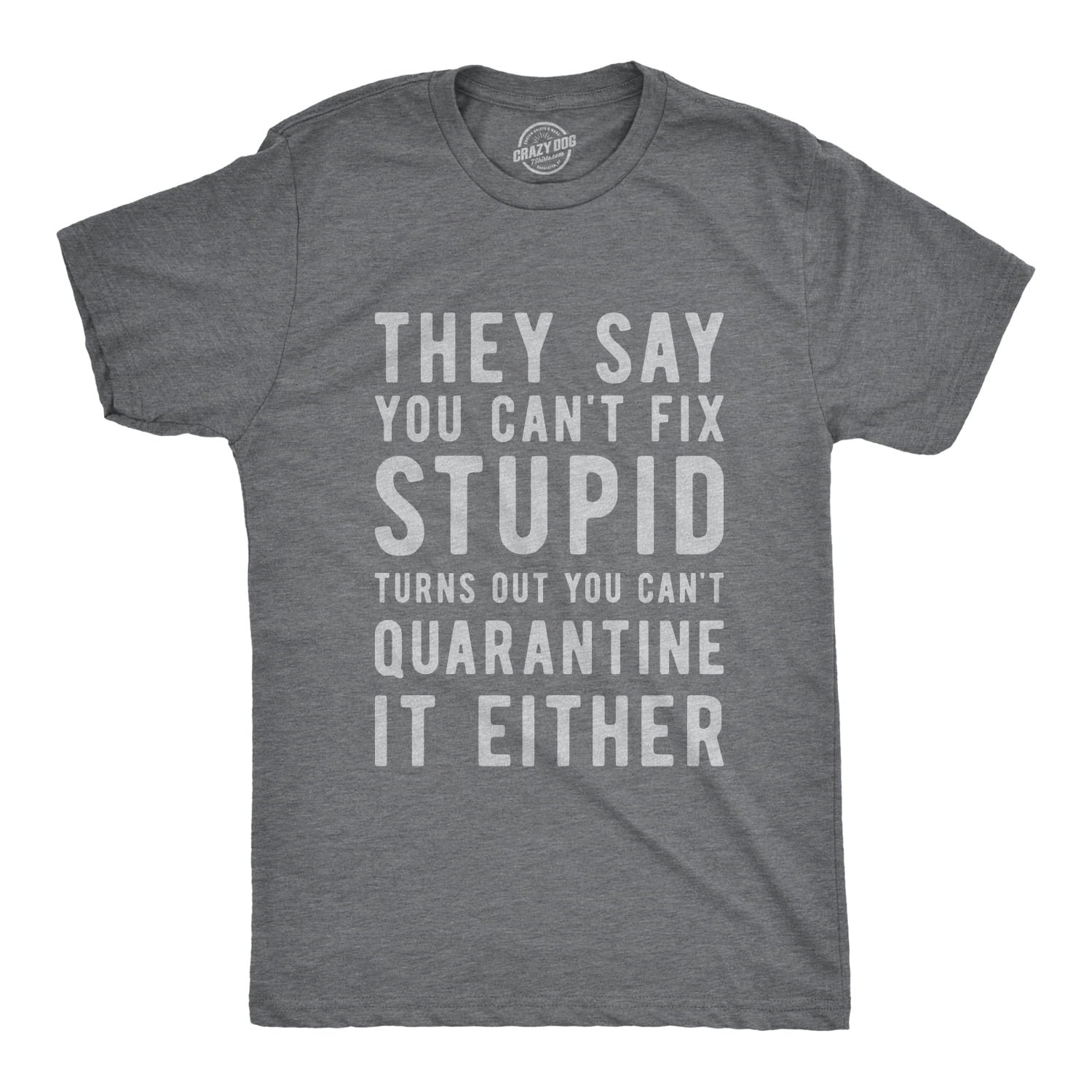 Mens You Can't Fix Stupid You Can't Quarantine it Either T Shirt Funny ...
