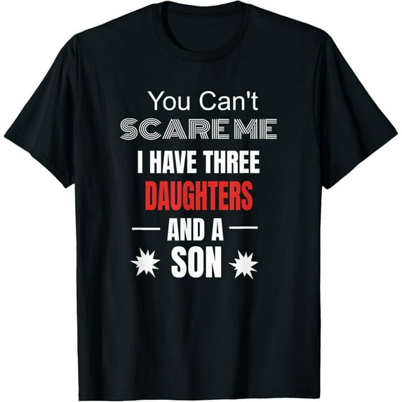 Mens You Can't Scare Me I Have Three Daughters And A Son T-Shirt ...