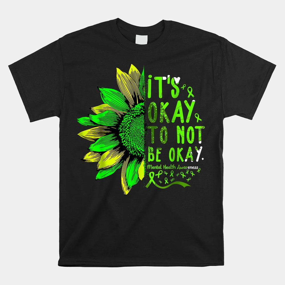 Mental Health Awareness Sunflower Its Okay To Not Be Okay Shirt - Walmart.com