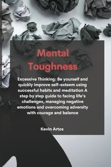 Mental Toughness: Excessive Thinking: Be yourself and quickly improve ...