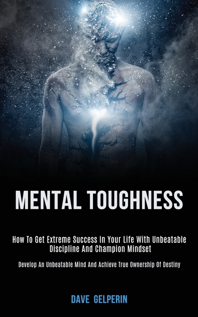 Mental Toughness: How to Get Extreme Success in Your Life With ...