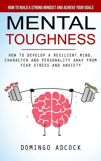 Mental Toughness: How to Build a Strong Mindset and Achieve Your Goals ...
