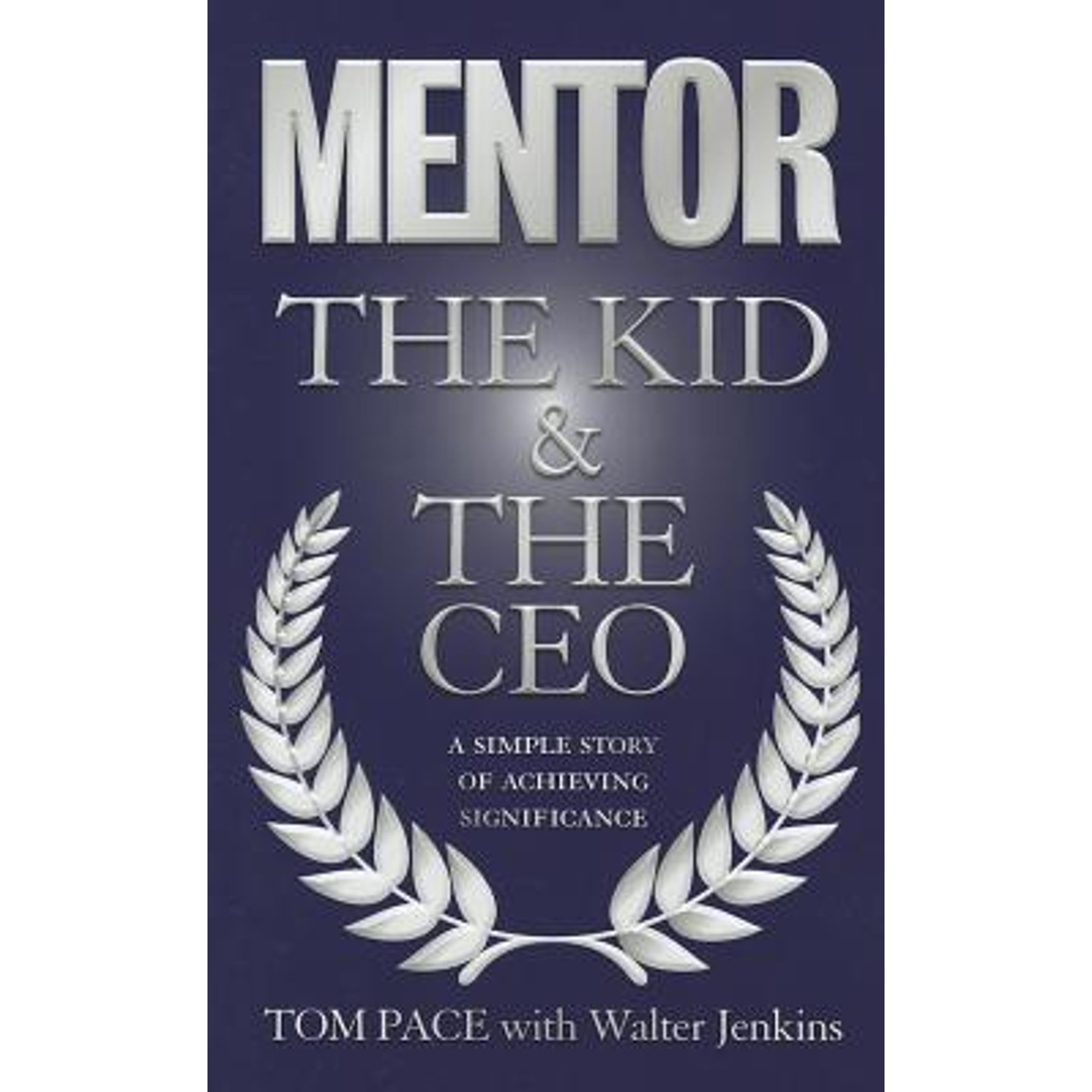 Mentor the Kid & the CEO: A Simple Story of Achieving Significance ...