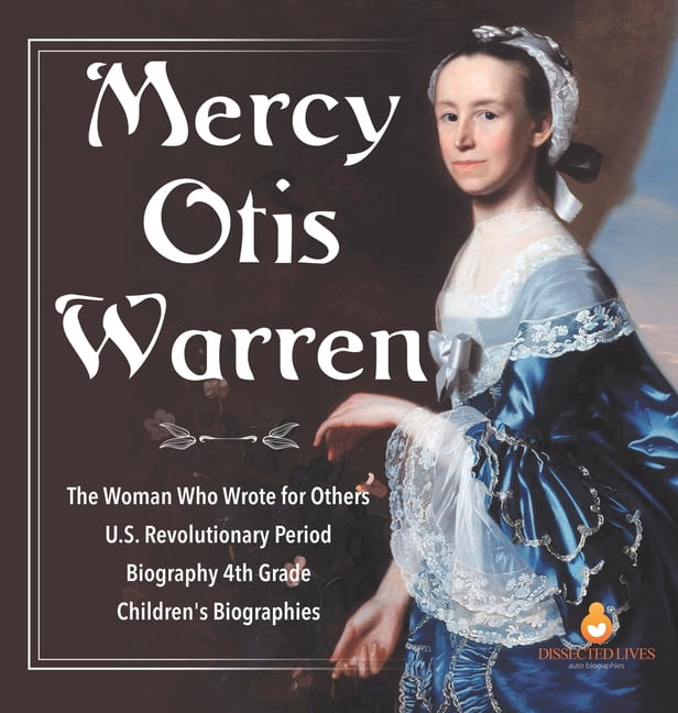 Mercy Otis Warren The Woman Who Wrote for Others U.S. Revolutionary ...