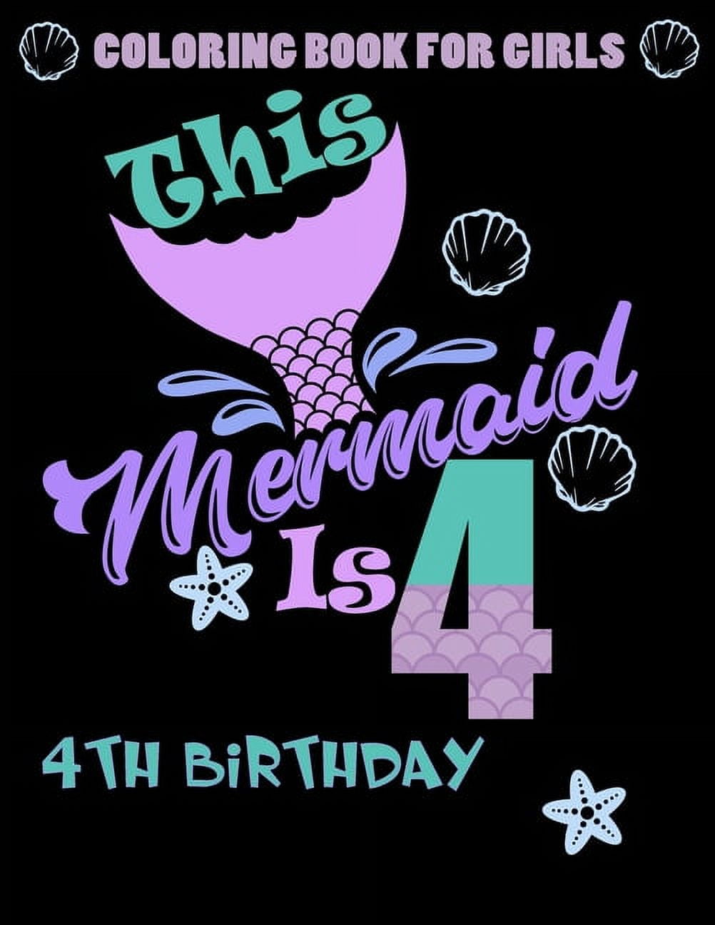 This Mermaid Is 4: Coloring Book For Girls 4th Birthday: 100 Unique ...