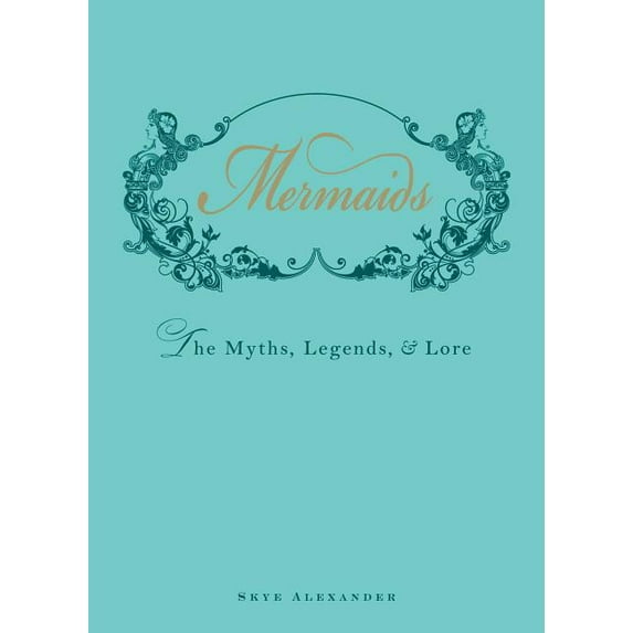 Mermaids : The Myths, Legends, and Lore (Hardcover) - Walmart.com