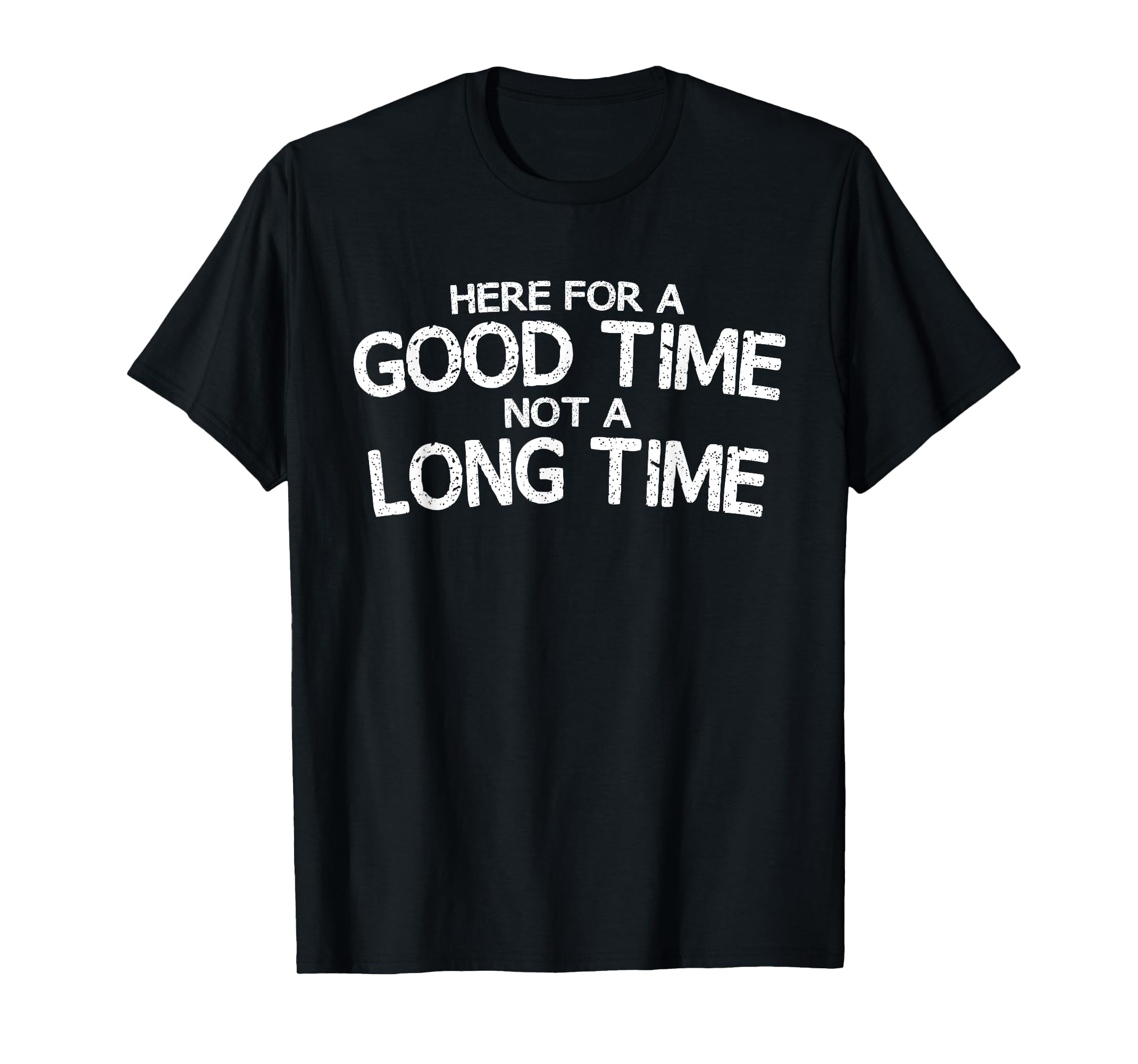 Here For A Good Time Not A Long Time Funny T-Shirt T-Shirt - Walmart.com