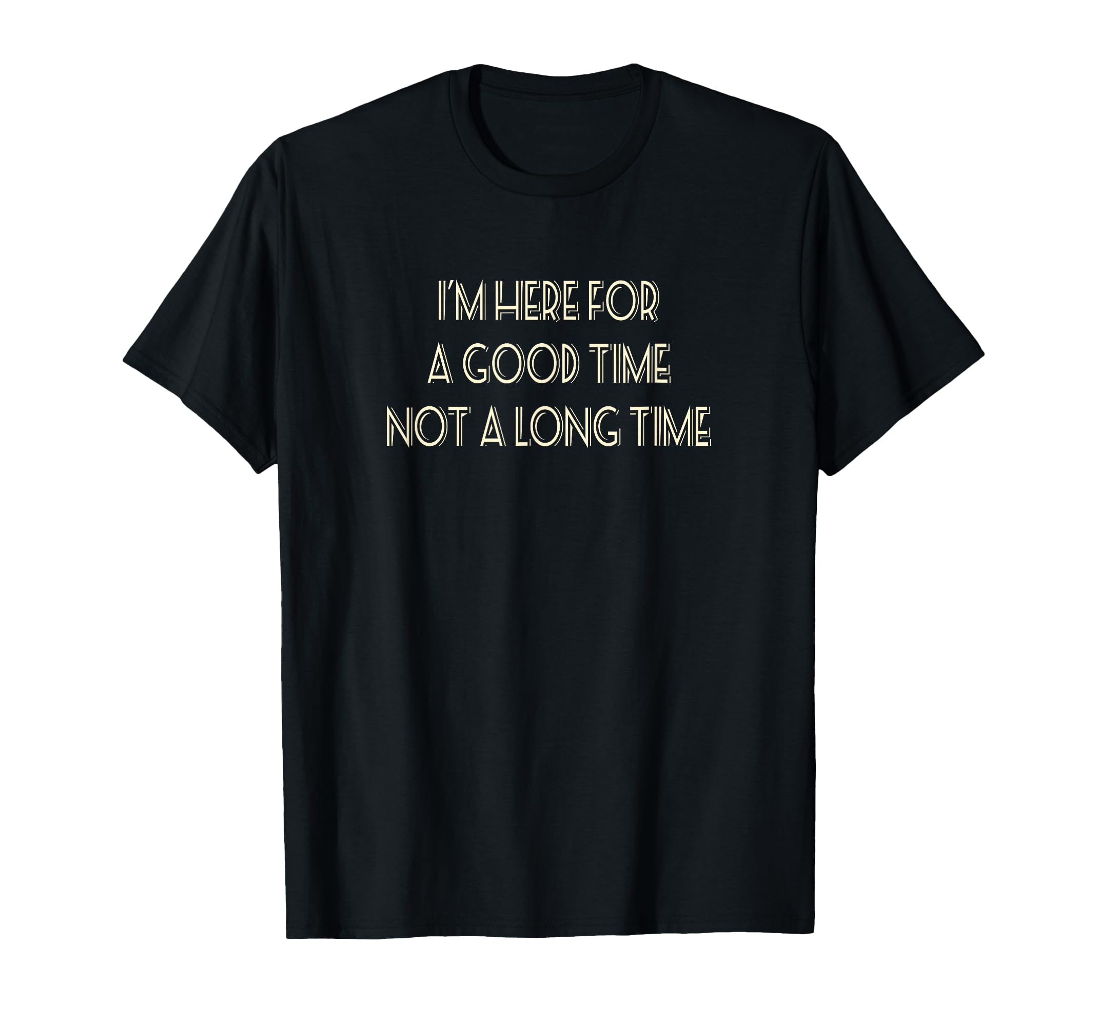 I'm Here for a Good Time Not a Long Time Funny Quote T-Shirt - Walmart.com